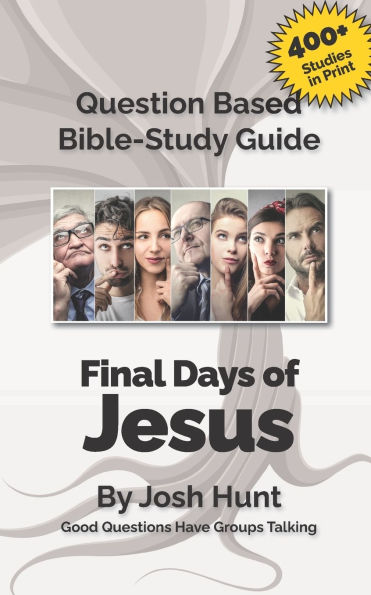 Question-based Bible Study Guide -- The Final Days of Jesus: Good Questions Have Groups Talking ...