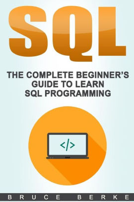 SQL: The Complete Beginner's Guide To Learn SQL Programming by Bruce ...