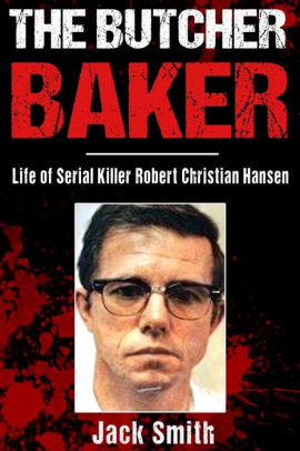 The Butcher Baker: Life of Serial Killer Robert Christian Hansen by ...