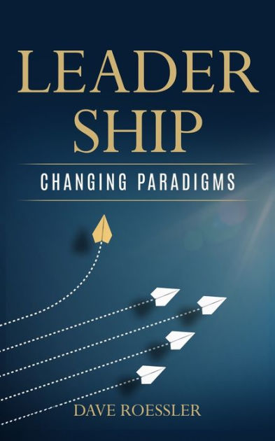 Leadership: Changing Paradigms by Dave Roessler, Paperback | Barnes ...