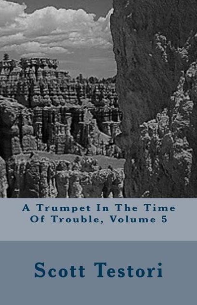 A Trumpet In The Time Of Trouble, Volume 5 by Scott Testori, Paperback ...