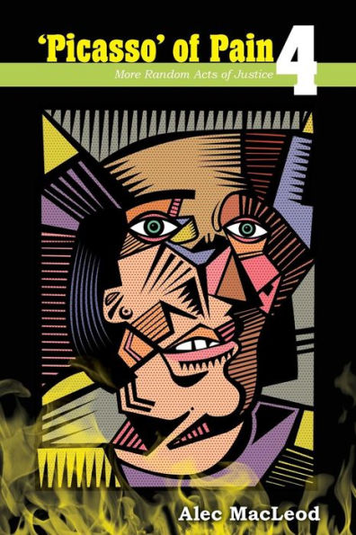 Picasso of Pain 4: More Random Acts of Justice by Alec MacLeod ...