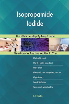 Isopropamide Iodide; The Ultimate Step-By-Step Guide by G.J. Blokdijk ...