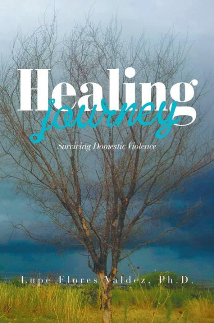 Healing Journey: Surviving Domestic Violence by Lupe Flores Valdez PH D ...