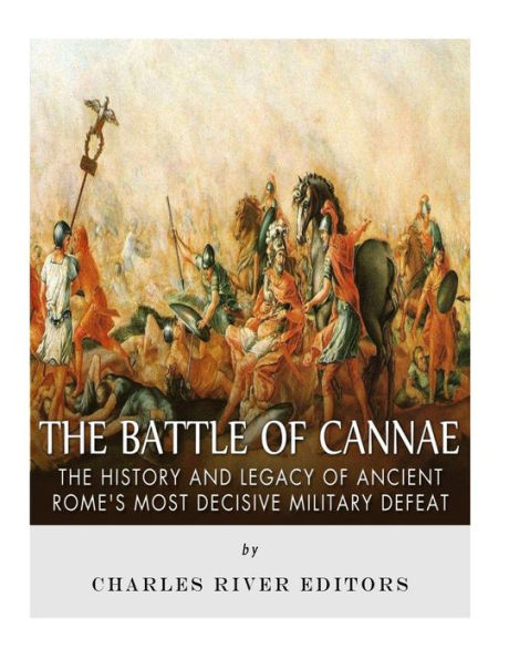 The Battle of Cannae: The History and Legacy of Ancient Rome's Most Decisive Military Defeat by ...