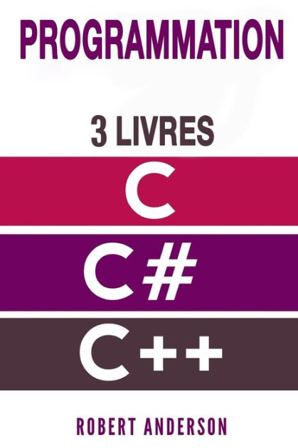 Programmation C/C#/C++: 3 LIVRES - Programmation C, C#, C++ pour d by ...