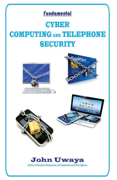 Fundamental Cyber, Computing and Telephone Security by John Uwaya ...