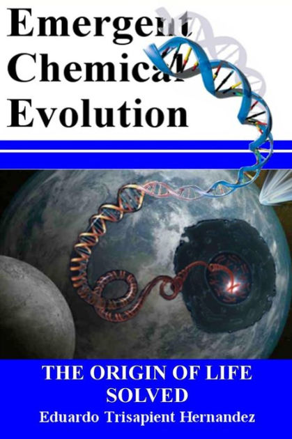 Emergent Chemical Evolution: The Origin of Life Solved by Eduardo ...