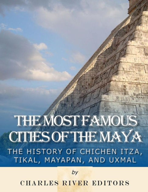 The Most Famous Cities of the Maya: The History of Chichï¿½n Itzï¿½ ...