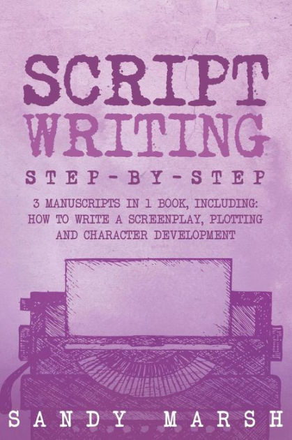Script Writing: Step-by-Step - 3 Manuscripts in 1 Book - Essential ...