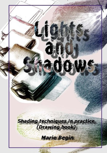 Lights and Shadows: Shading techniques in practice (Drawing book for ...