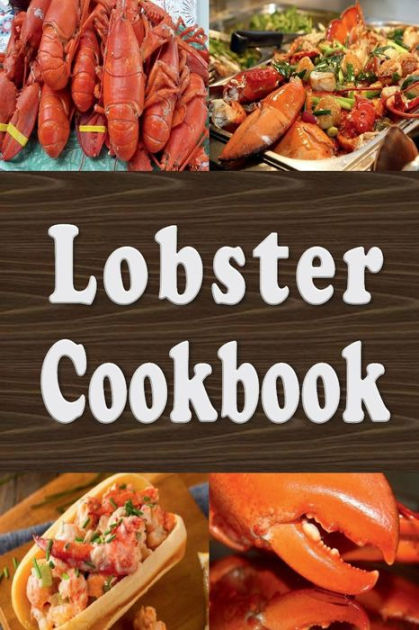 Lobster Cookbook: Lobster Thermidor, Lobster Newberg, New England ...