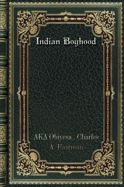 Indian Boyhood by Aka Ohiyesa Charles A. Eastman, Paperback | Barnes ...