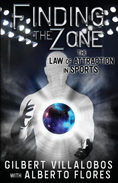 Finding the Zone: The Law of Attraction in Sports by Gilbert Villalobos, Alberto Flores ...