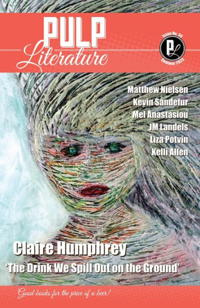 Pulp Literature Summer 2023: Issue 39 by Claire Humphrey, Jm Landels ...