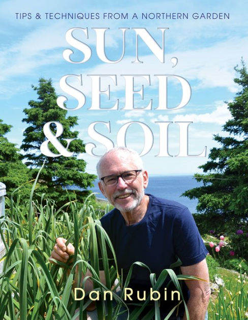 Sun, Seed and Soil: Tips and Techniques from a Northern Garden by Dan ...