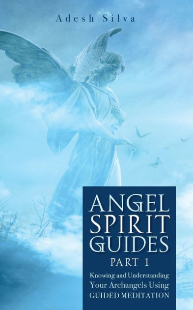 Angel Spirit Guides -: - Part I Learn to Call, Connect, and Heal With ...