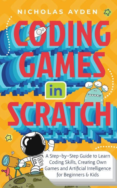 Coding Games in Scratch: A Step-by-Step Guide to Learn Coding Skills ...