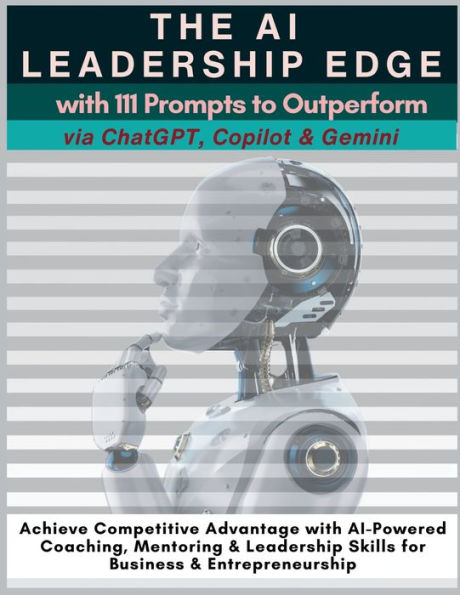The AI Leadership Edge via ChatGPT, Copilot & Gemini with 111 Prompts ...