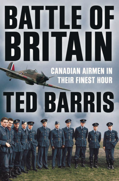 Battle of Britain: Canadian Airmen in their Finest Hour by Ted Barris ...