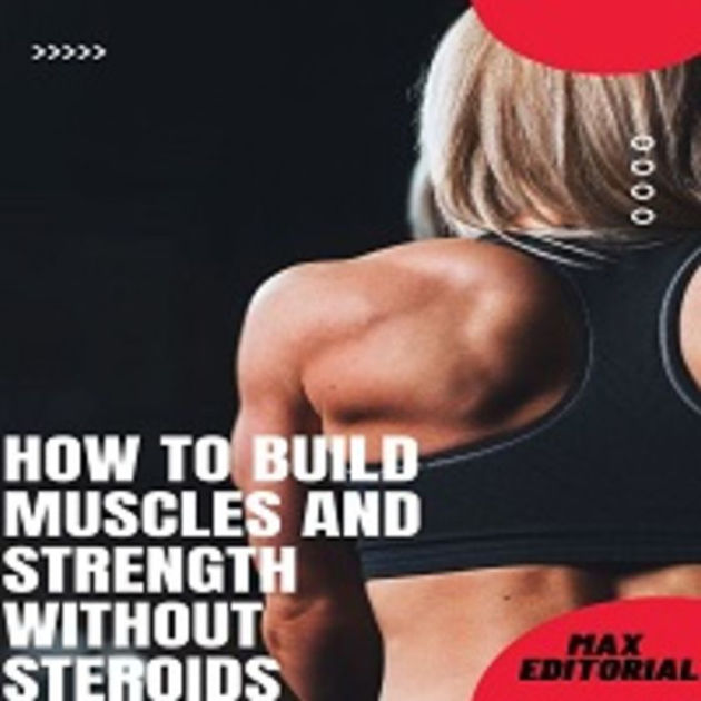 How to Build Muscles and Strength Without Steroids by MAX EDITORIAL ...
