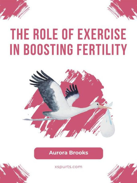 The Role of Exercise in Boosting Fertility by Aurora Brooks | eBook ...