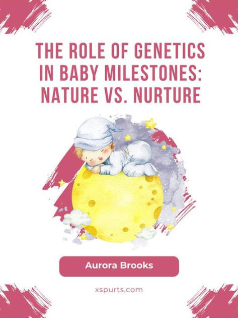 The Role of Genetics in Baby Milestones- Nature vs. Nurture by Aurora ...