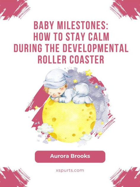 Baby Milestones- How to Stay Calm During the Developmental Roller ...