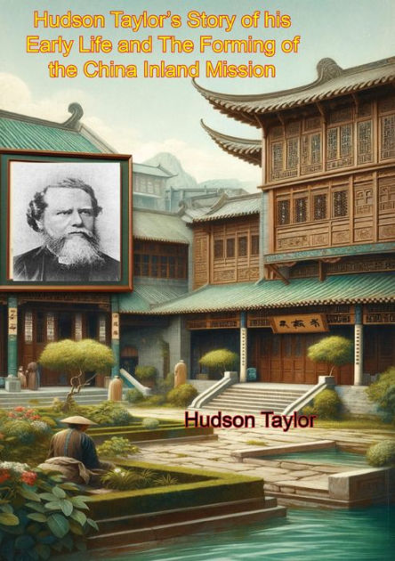 Hudson Taylor's Story of his Early Life and The Forming of the China ...