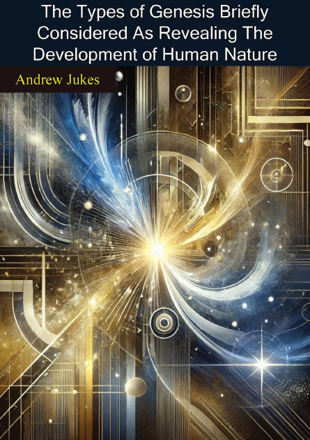 The Types of Genesis Briefly Considered As Revealing The Development of ...