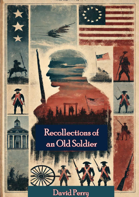 Recollections of an Old Soldier. The Life of Captain David Perry, a ...