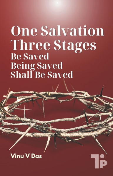 One Salvation, Three Stages: Be Saved, Being Saved, and Shall Be Saved ...