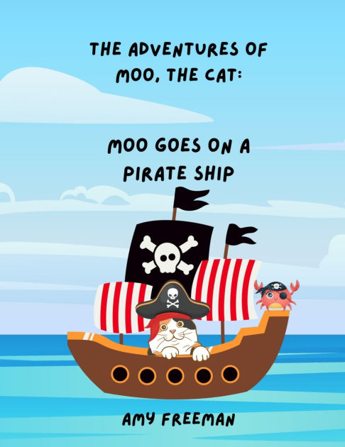 The Adventures of Moo, The Cat: Moo Goes On A Pirate Ship by Amy ...