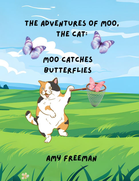 The Adventures of Moo, The Cat: Moo Catches Butterflies by Amy Freeman ...