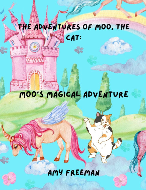 The Adventures of Moo, The Cat: Moo's Magical Adventure by Amy Freeman ...