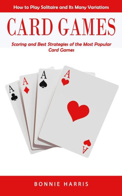 Card Games: How to Play Solitaire and Its Many Variations (Scoring and ...