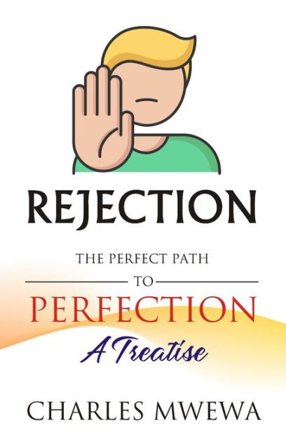 REJECTION: The Perfect Path to Perfection, A Treatise by Charles Mwewa ...