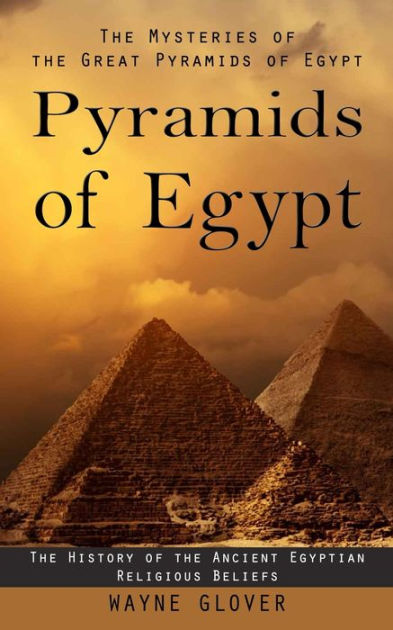 Pyramids of Egypt: The Mysteries of the Great Pyramids of Egypt (The ...