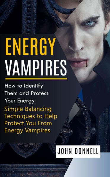 Energy Vampires: How to Identify Them and Protect Your Energy (Simple Balancing Techniques to ...