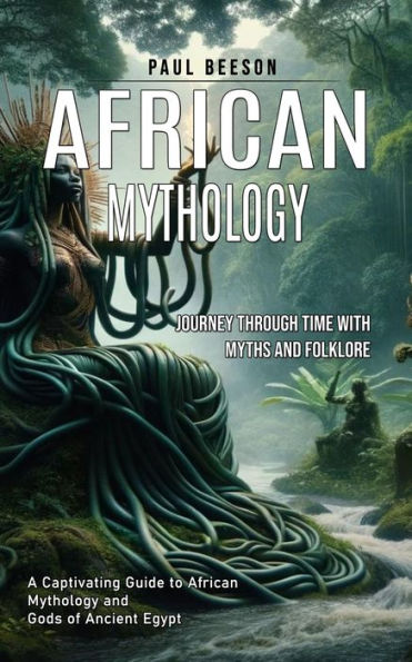 African Mythology: Journey Through Time With Myths and Folklore (A Captivating Guide to African ...