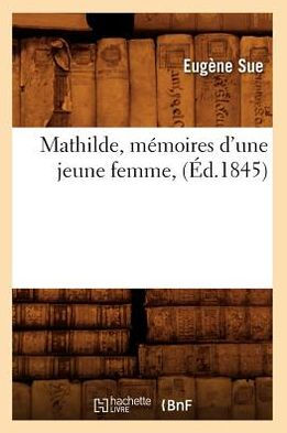 Mathilde, mémoires d'une jeune femme, (Éd.1845) by SUE E, Paperback ...