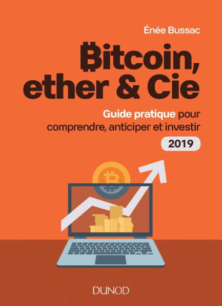 Bitcoin, ether & Cie: Guide pratique pour comprendre, anticiper et investir 2019 by Enée Bussac ...