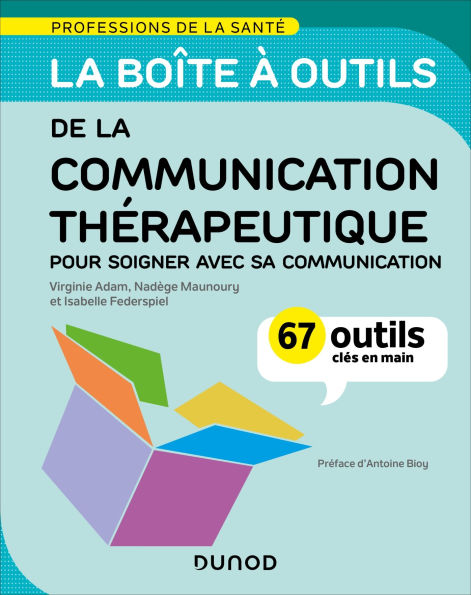 La boîte à outils de la communication thérapeutique: 70 outils clés en main - Pour soigner avec ...
