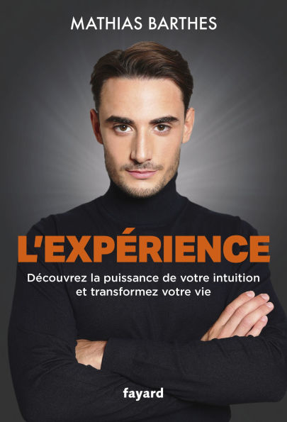 L'Expérience: Découvrez la puissance de votre intuition et transformez ...