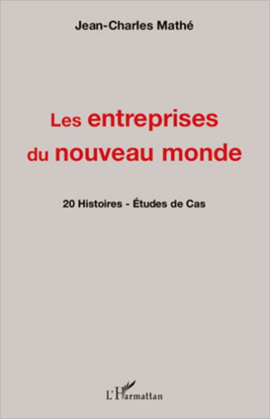 Les entreprises du nouveau monde: 20 Histoires - Etudes de cas by Jean ...