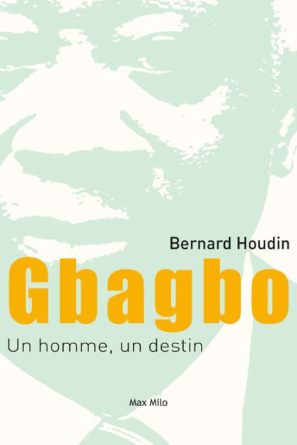 Gbagbo : Un homme, un destin by Bernard Houdin | eBook | Barnes & Noble®