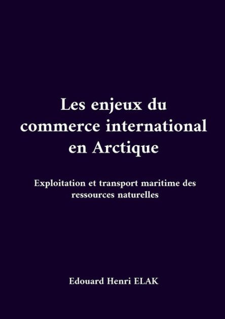 Les enjeux du commerce international en Arctique: Exploitation et ...