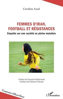 Femmes d'Iran, football et rï¿½sistances: Enquï¿½te sur une sociï¿½tï¿½ ...