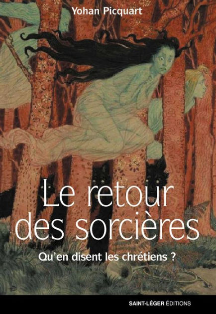Le retour des sorcières: Qu'en disent les chrétiens ? by Yohan Picquart ...