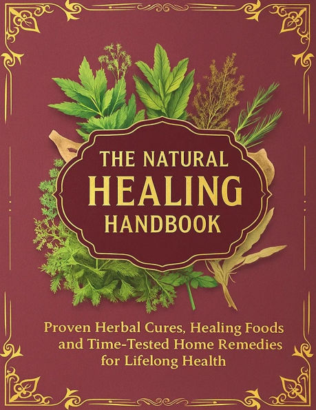 The Natural Healing Handbook; Proven Herbal Cures, Healing Foods and ...